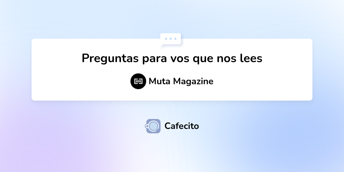 Preguntas para vos que nos lees por Muta Magazine | Cafecito