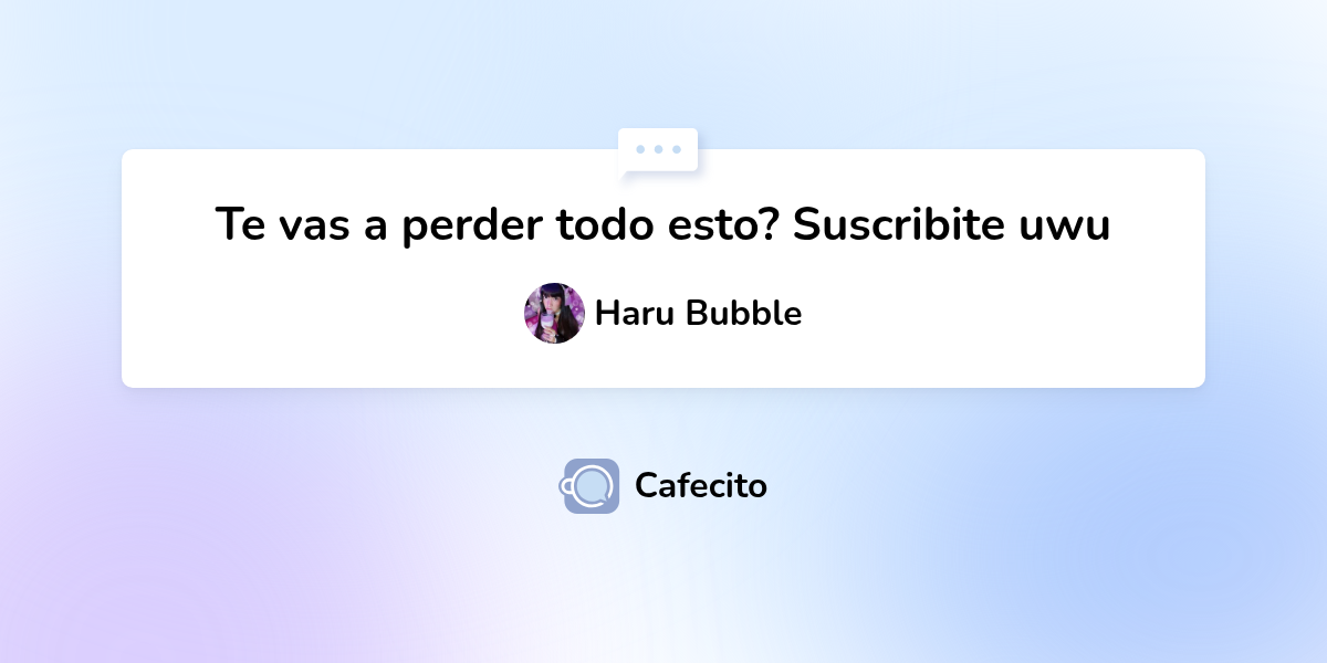 Te vas a perder todo esto? Suscribite uwu por Haru Bubble | Cafecito