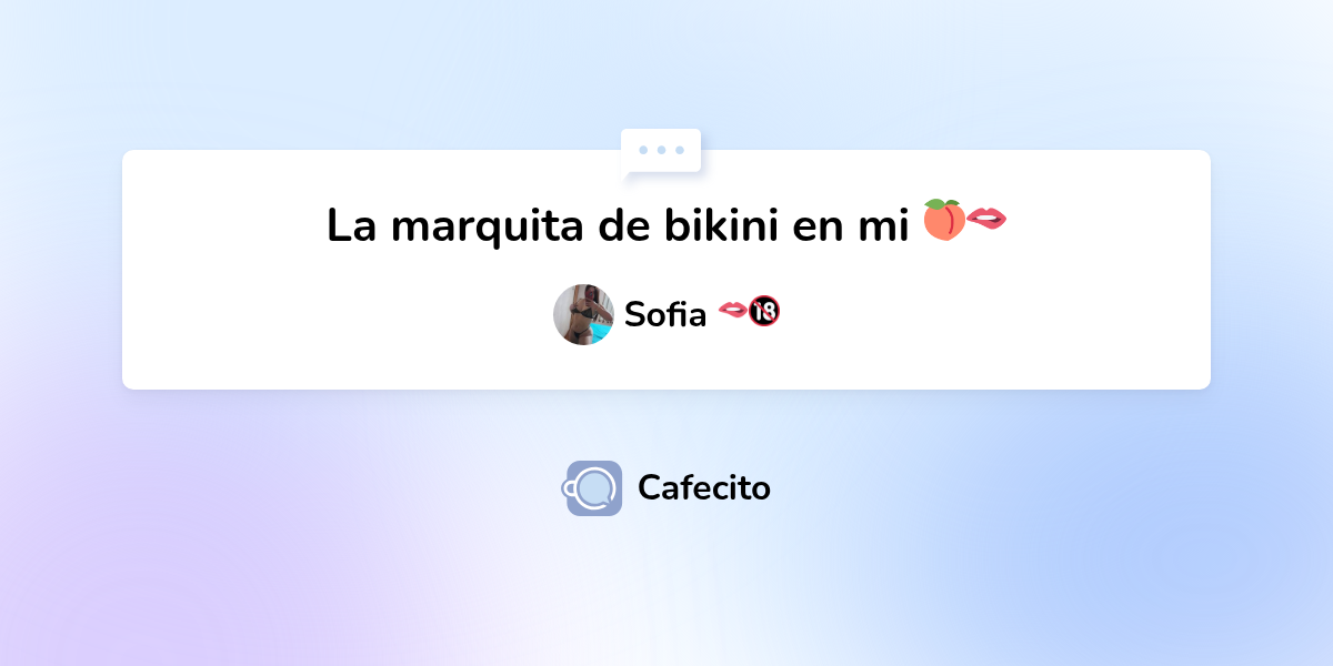 La marquita de bikini en mi 🍑🫦 por Sofia 🍒 | Cafecito