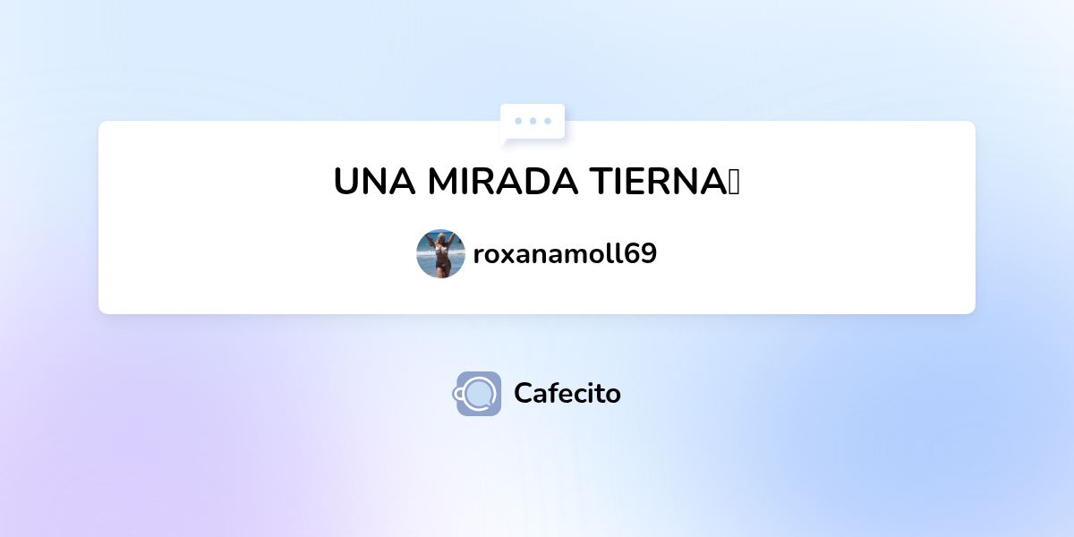 UNA MIRADA TIERNA🩷 por roxanamoll69 | Cafecito