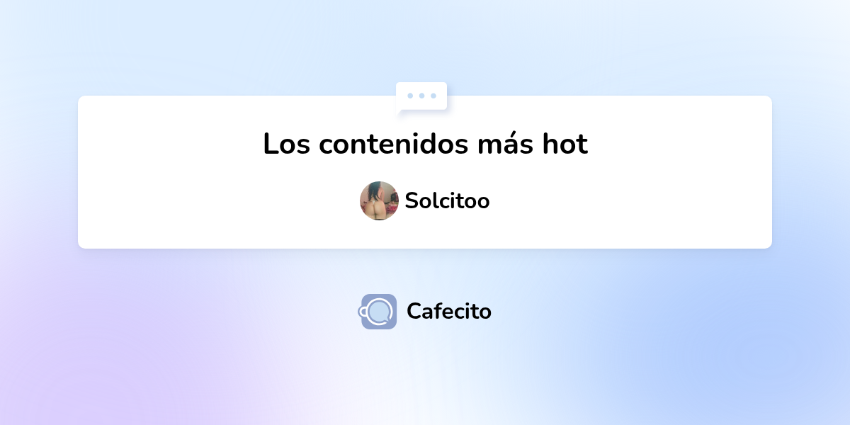Los contenidos más hot por Solcitoo | Cafecito