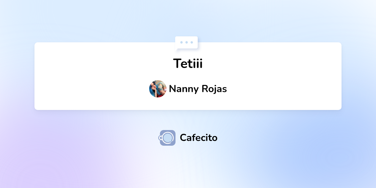 Tetiii por Nanny Rojas | Cafecito