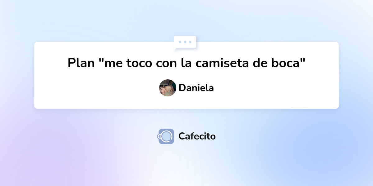 Plan "me toco con la camiseta de boca" por Daniela | Cafecito