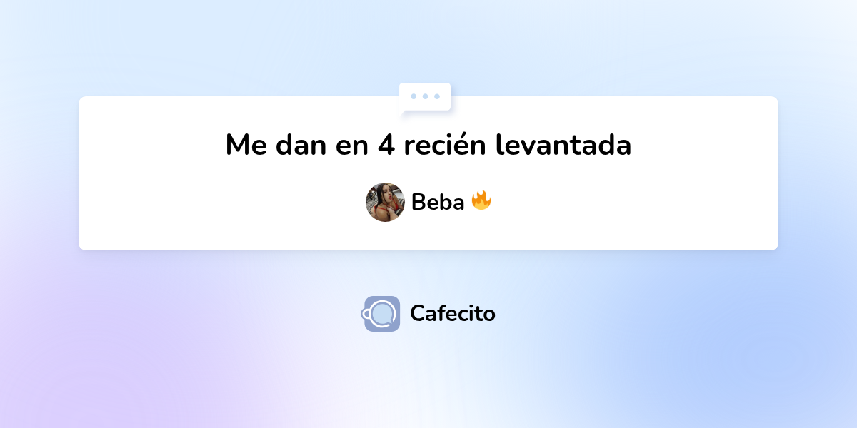 Me dan en 4 recién levantada por Beba 🔥 | Cafecito