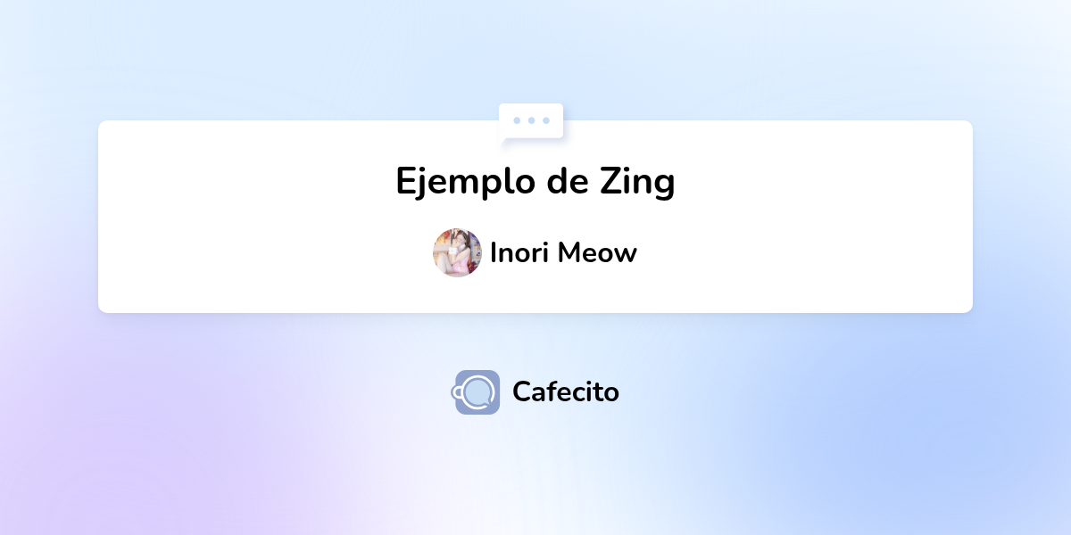Ejemplo de Zing por Inori Meow | Cafecito