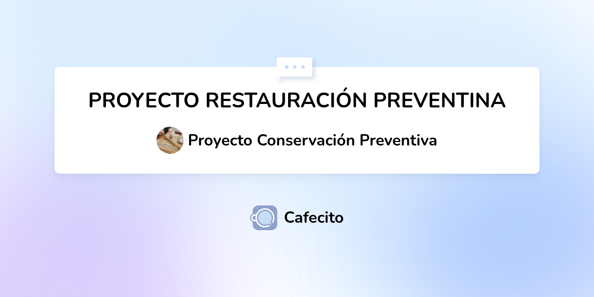 PROYECTO RESTAURACIÓN PREVENTINA por Proyecto Conservación Preventiva | Cafecito