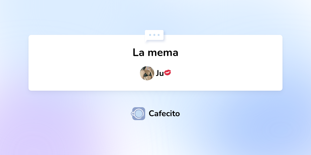 La mema por Ju💋 | Cafecito