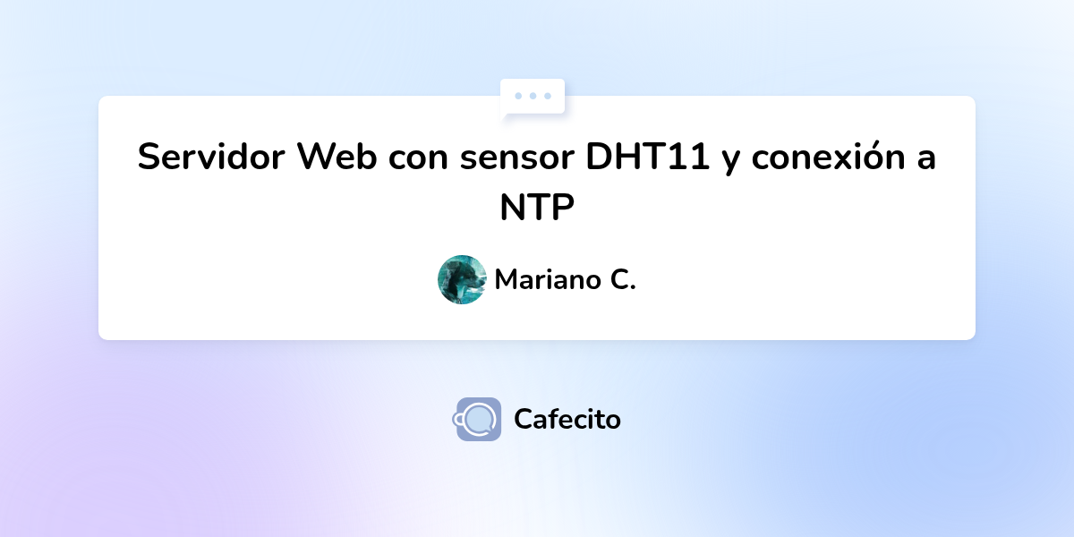 Servidor Web con sensor DHT11 y conexión a NTP por Mariano C. | Cafecito