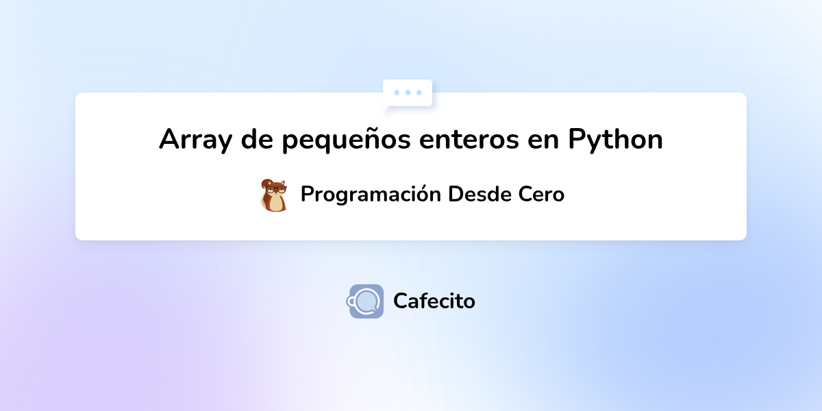 Array de pequeños enteros en Python por Programación Desde Cero | Cafecito