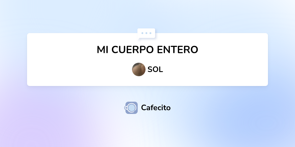 MI CUERPO ENTERO por SOL | Cafecito
