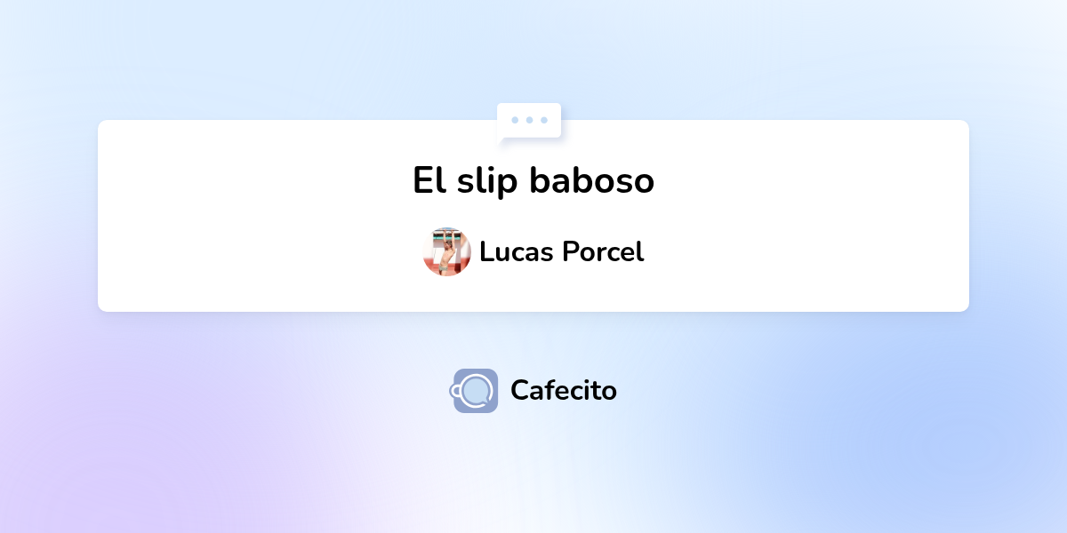 El slip baboso por Lucas Porcel | Cafecito