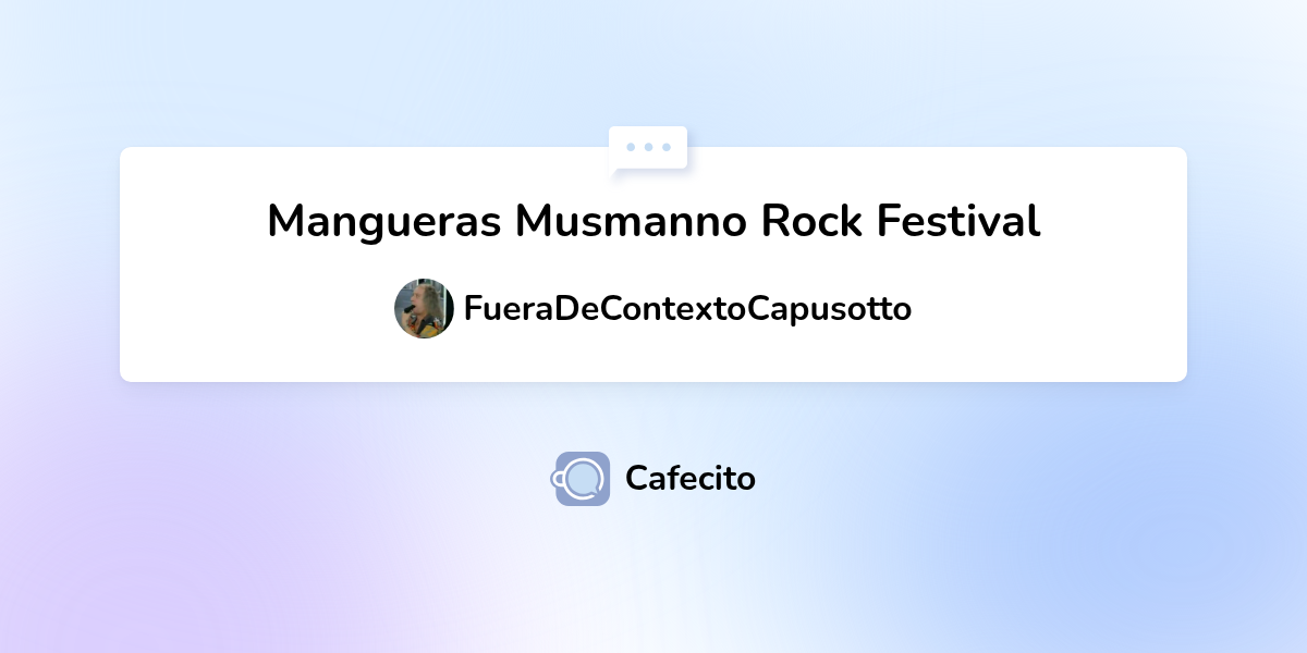 Mangueras Musmanno Rock Festival por FueraDeContextoCapusotto | Cafecito