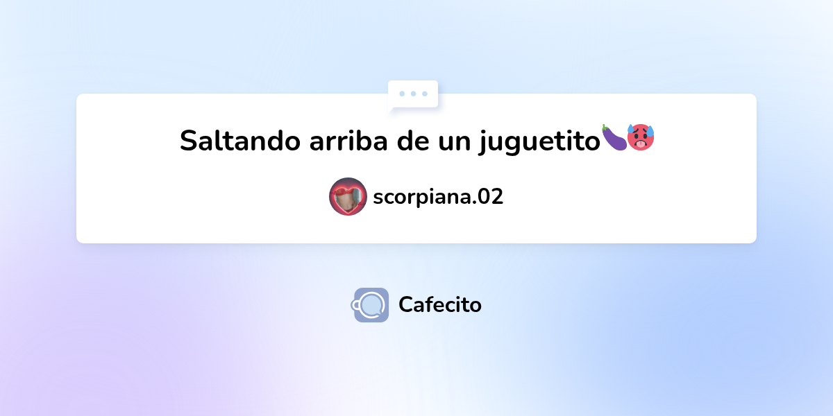 Saltando arriba de un juguetito🍆🥵 por scorpiana.02 | Cafecito