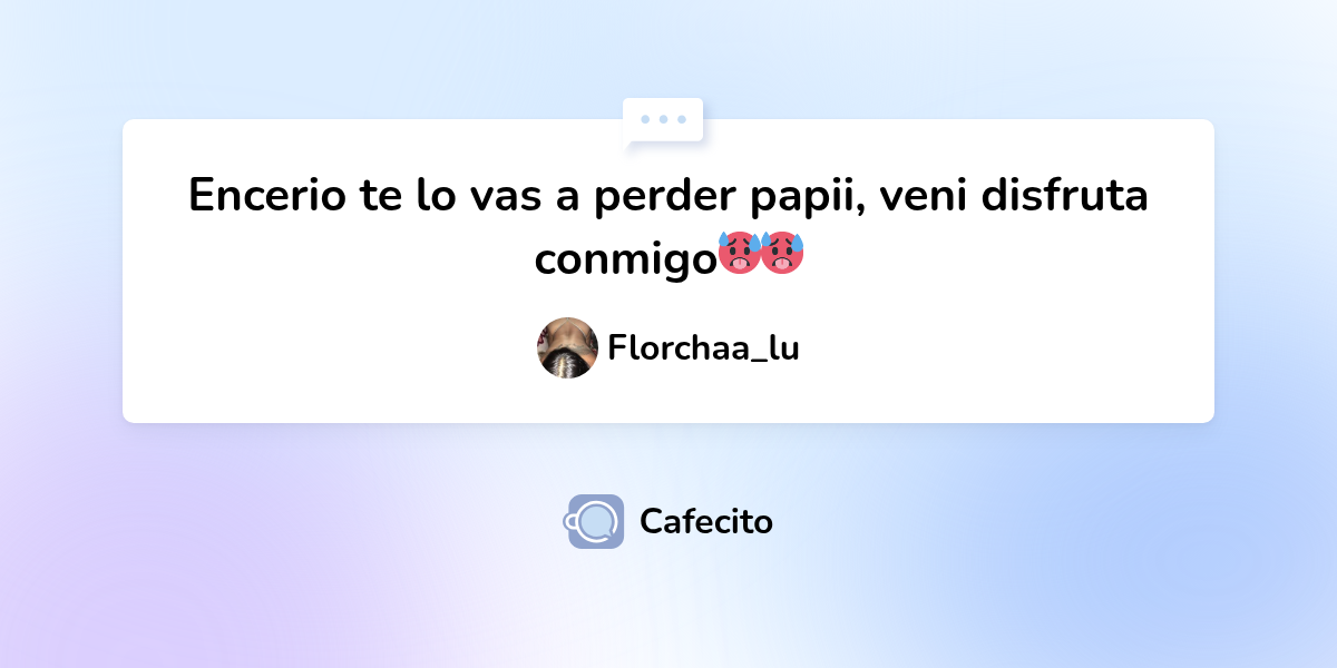 Encerio te lo vas a perder papii, veni disfruta conmigo🥵🥵 por Florchaa_lu | Cafecito