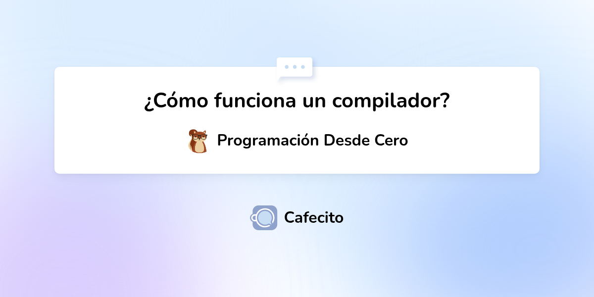 ¿Cómo funciona un compilador? por Programación Desde Cero | Cafecito