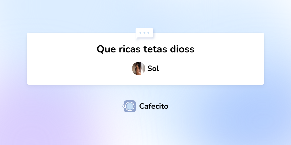Que ricas tetas dioss por Sol | Cafecito