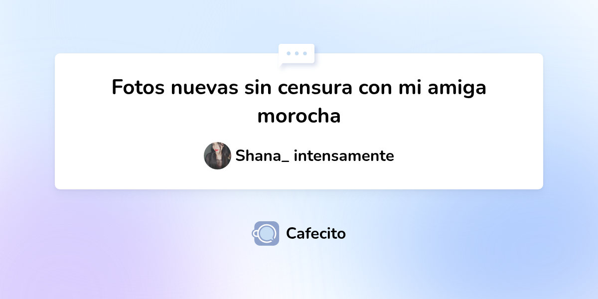 Fotos nuevas sin censura con mi amiga morocha por Shana_ intensamente | Cafecito