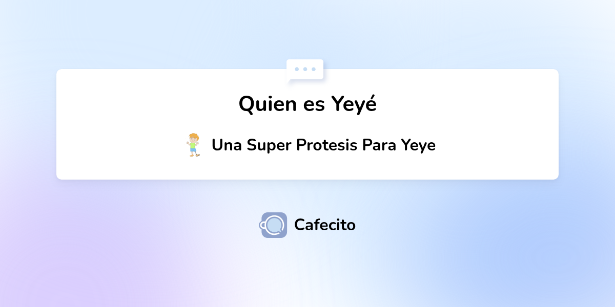 Quien es Yeyé por Una Super Protesis Para Yeye | Cafecito