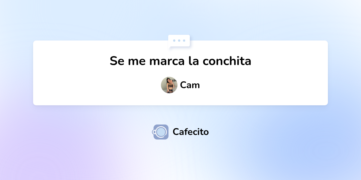 Se me marca la conchita por Cam | Cafecito