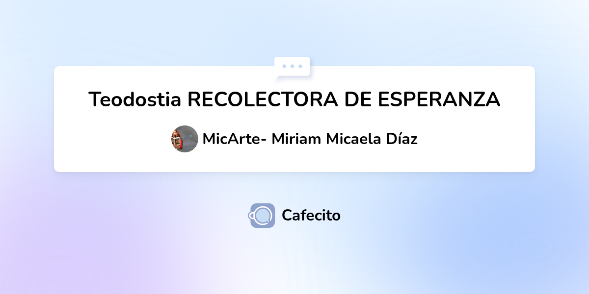 Teodostia RECOLECTORA DE ESPERANZA por MicArte- Miriam Micaela Díaz ...