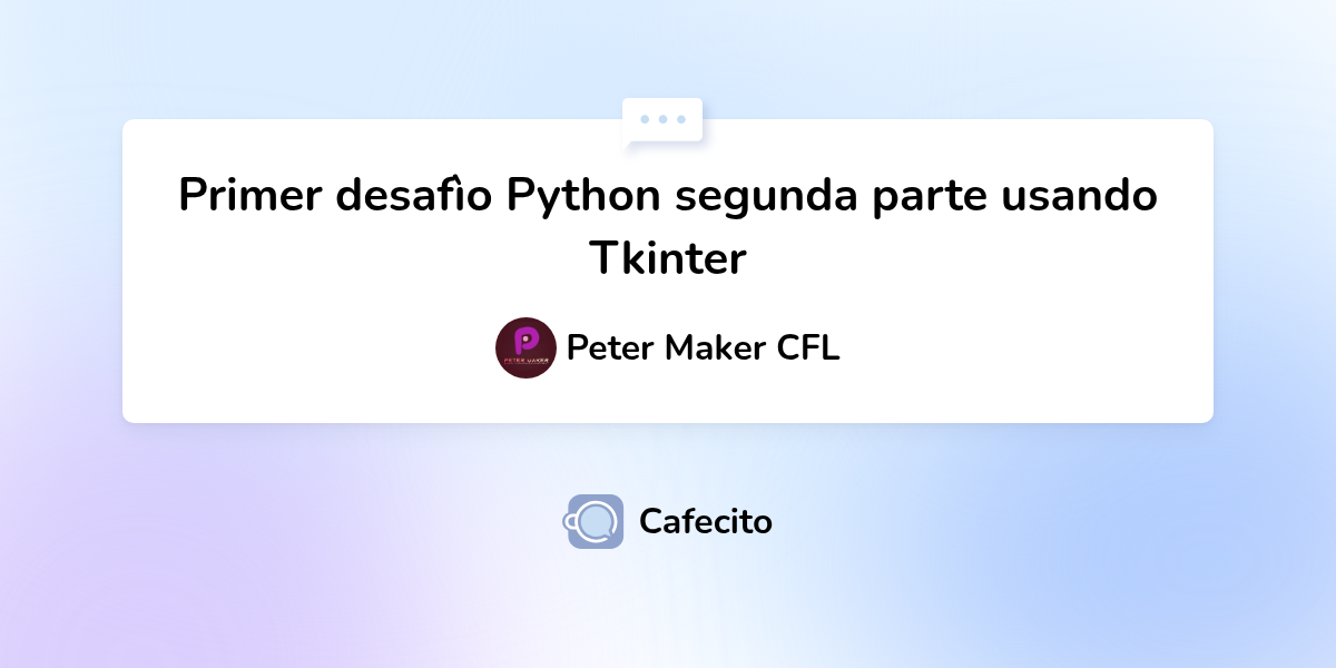 Primer desafìo Python segunda parte usando Tkinter por Peter Maker CFL ...