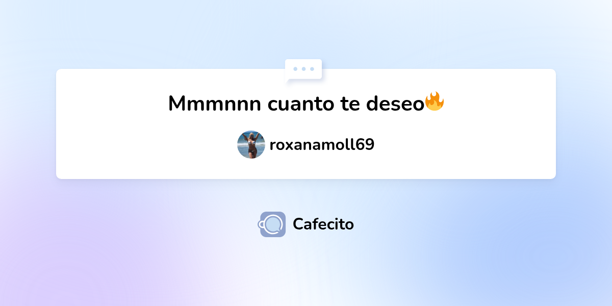 Mmmnnn cuanto te deseo🔥 por roxanamoll69 | Cafecito