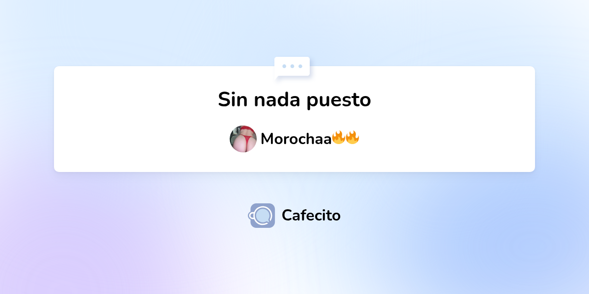 Sin nada puesto por Morochaa🔥🔥 | Cafecito