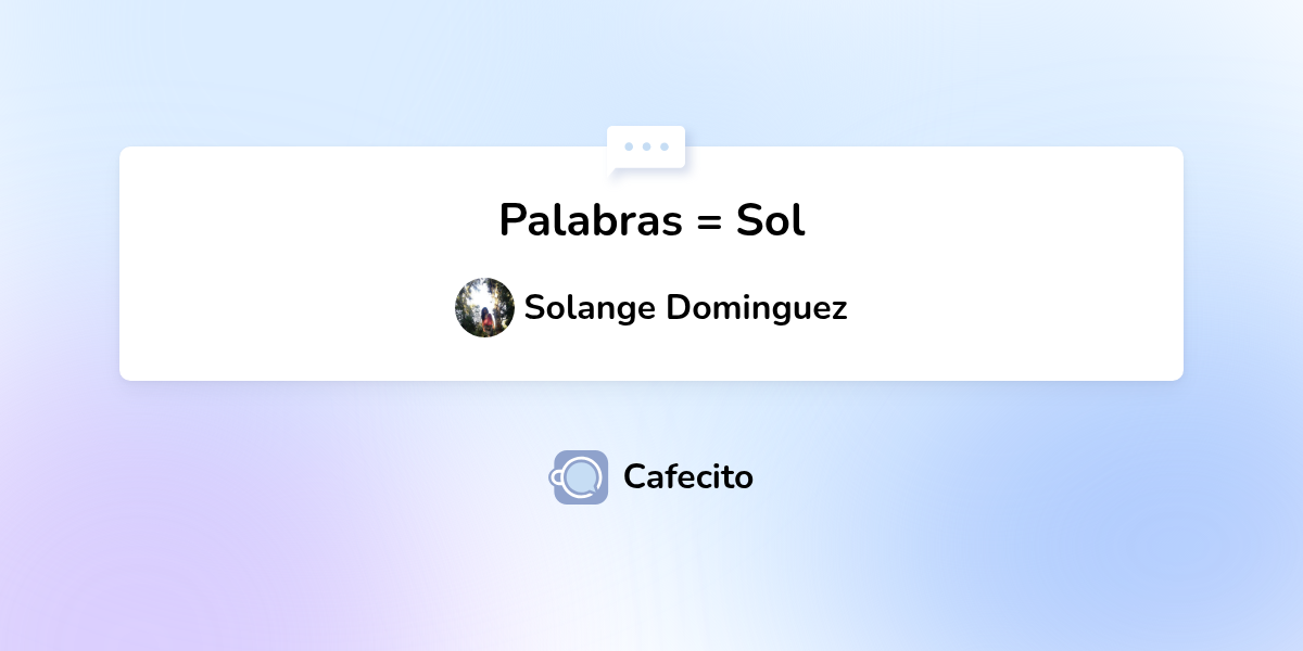 Palabras = Sol por Solange Dominguez | Cafecito