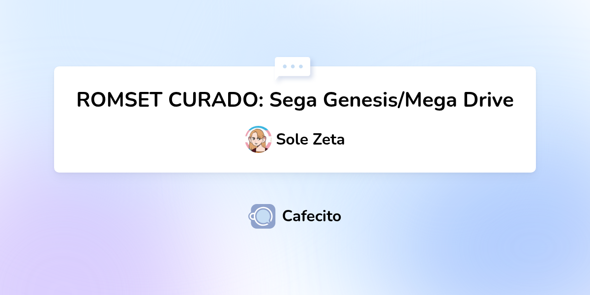ROMSET CURADO: Sega Genesis/Mega Drive por Sole Zeta | Cafecito