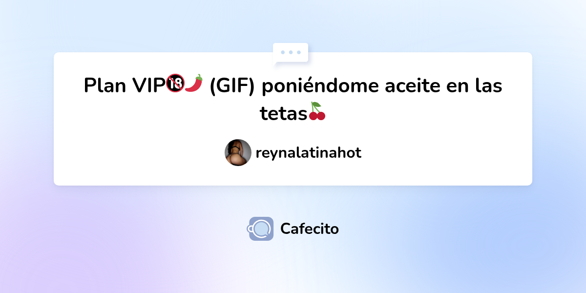 Plan VIP🔞🌶 (GIF) poniéndome aceite en las tetas🍒 por reynalatinahot | Cafecito