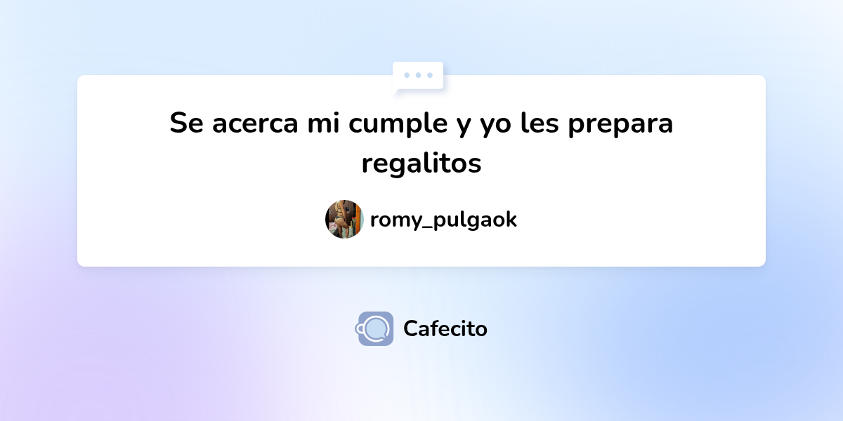 Se acerca mi cumple y yo les prepara regalitos por romy_pulgaok | Cafecito