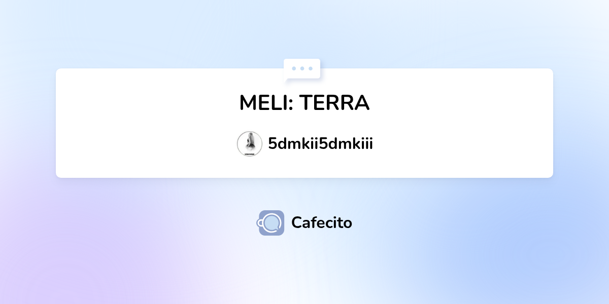 MELI: TERRA por 5dmkii5dmkiii | Cafecito
