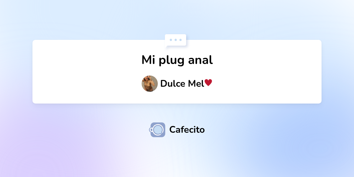 Mi plug anal por Dulce Mel♥️ | Cafecito