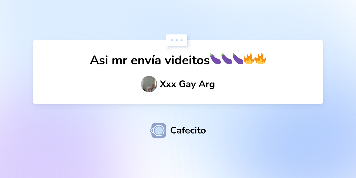 Asi mr envía videitos🍆🍆🍆🔥🔥 por Xxx Gay Arg | Cafecito