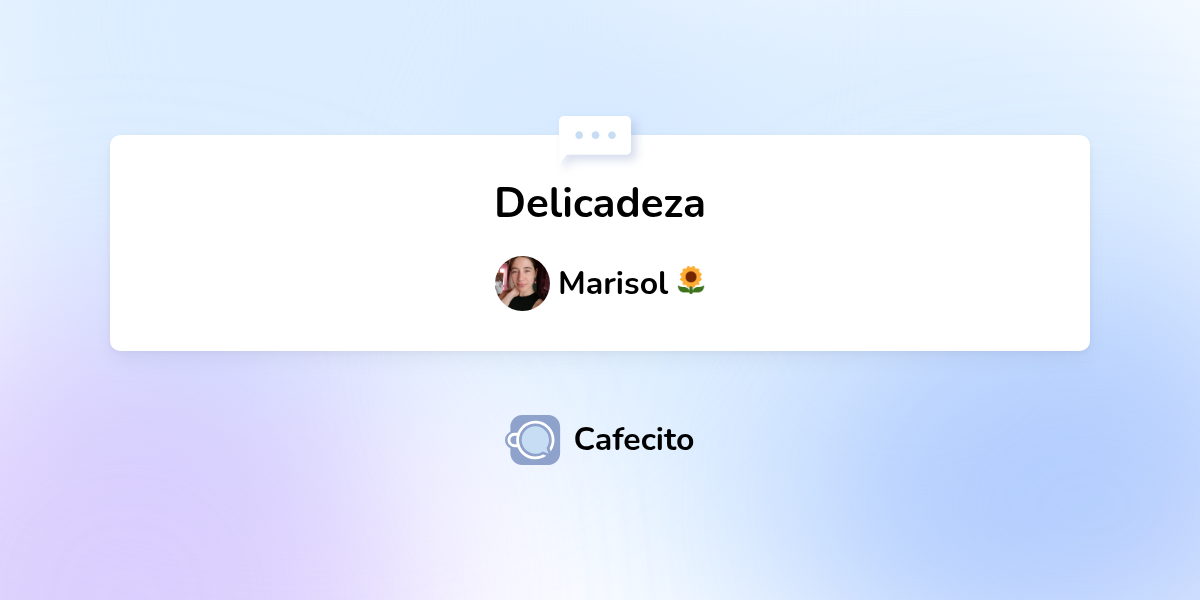 Delicadeza por Marisol 🌻 | Cafecito