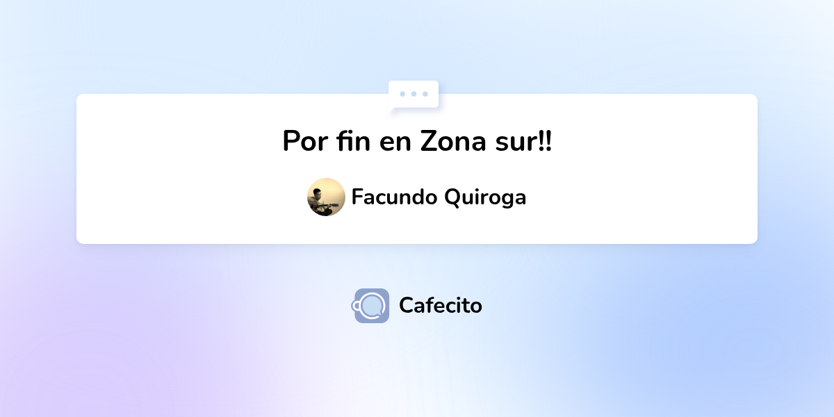 Por fin en Zona sur!! por Facundo Quiroga | Cafecito