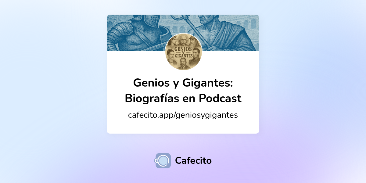 Genios y Gigantes: Biografías en Podcast | Cafecito
